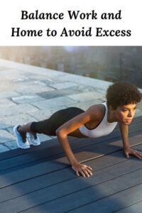 Balance Work and Home to Avoid Excess